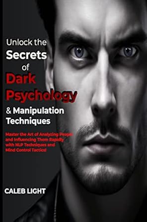 Unlock the Secrets of Dark Psychology & Manipulation Techniques: Master the Art of Analyzing ...