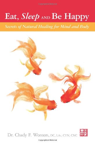 Eat, Sleep and Be Happy: Secrets of Natural Healing for Mind and Body ...