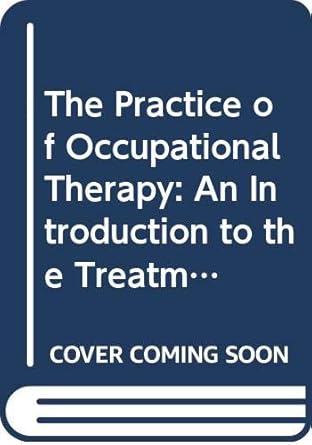 The Practice of Occupational Therapy: An Introduction to the Treatment ...