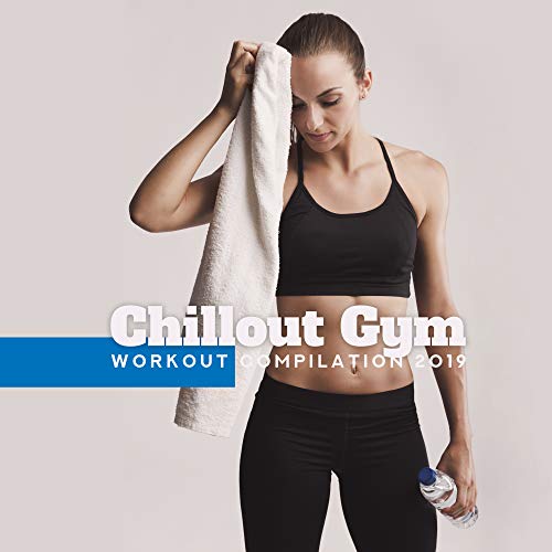 Play Chillout Gym Workout Compilation 2019: 15 Chill Out Songs for ...