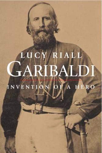 Garibaldi: Invention of a Hero: Riall, Lucy: 9780300112122: Books ...