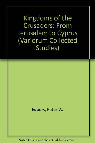 Kingdoms of the Crusaders: From Jerusalem to Cyprus (Variorum Collected ...