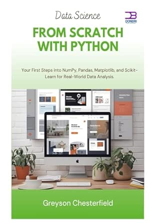 Data Science from Scratch with Python: Your First Steps into NumPy, Pandas, Matplotlib, and ...