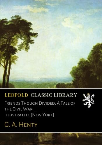 Friends Though Divided; A Tale of the Civil War. Illustrated. [New York ...