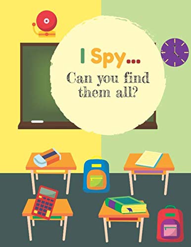 I Spy...Can you find them all?: School A Fun Picture Guessing Game Book ...