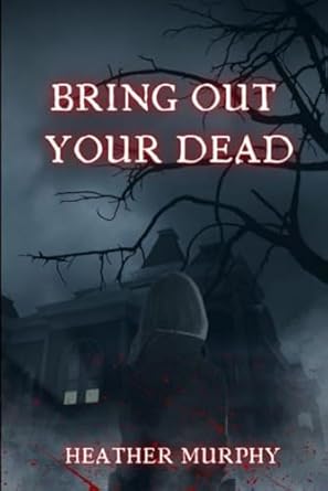 Amazon.com: Bring Out Your Dead: 9798320696041: Murphy, Heather: Books