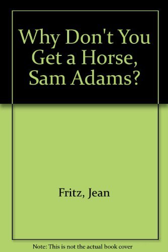 Why Don't You Get a Horse, Sam Adams?: Fritz, Jean: 9780698202924 ...