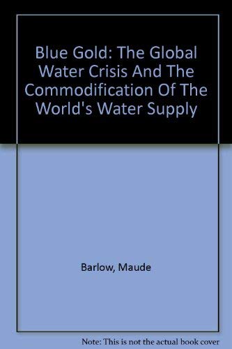 Blue Gold: The Global Water Crisis And The Commodification Of The World ...