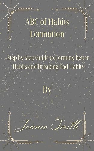 ABC of Habits Formation: Step by Step Guide to Forming Better Habits and Breaking Bad Habits ...