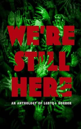 We're Still Here: An Anthology of LGBTQ+ Horror: authors, various ...