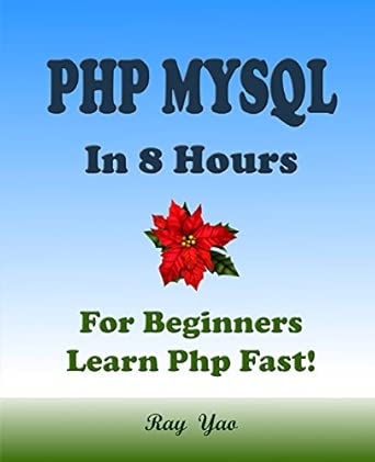Php: Mysql in 8 Hours, Php for Beginners, Learn Php Fast!: Yao, Ray ...
