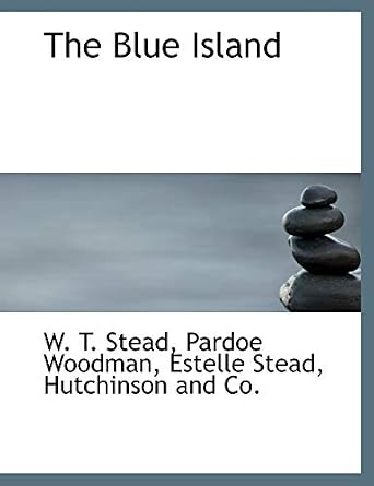 The Blue Island: Stead, W. T., Hutchinson and Co.: 9781140526896 ...
