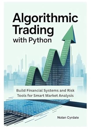 ALGORITHMIC TRADING WITH PYTHON: Build Financial Systems and Risk Tools for Smart Market ...
