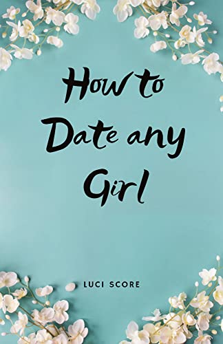 Amazon.com: How to Date any Girl : Unveiling the art of romantic ...