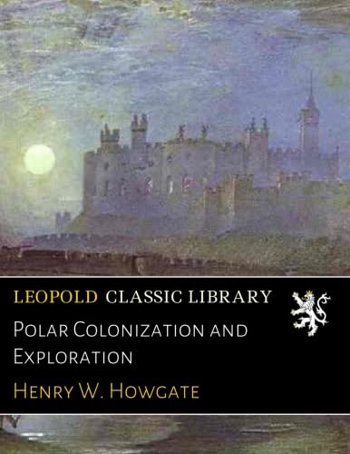 Polar Colonization and Exploration: Howgate, Henry W.: Amazon.com: Books