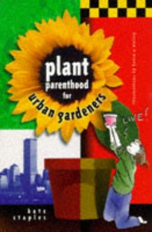 Plant Parenthood For Urban Gardeners by Kate Staples (1998-05-06 ...