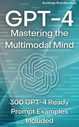 GPT-4: Mastering the Multimodal Mind (Artificial Intelligence Guides Book 7) (English Edition ...