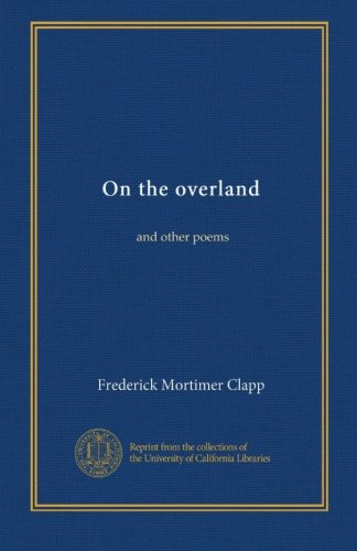 On the overland: and other poems: Clapp, Frederick Mortimer: Amazon.com ...