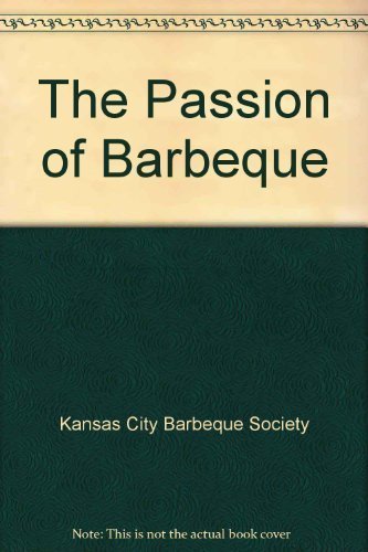Passion of Barbeque: The Kansas City Barbeque Society Cookbook: Kansas ...
