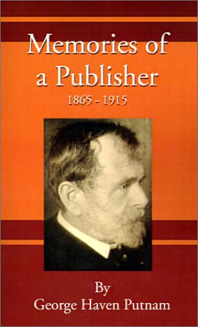 Memories of a Publisher 1865 - 1915: Putnam, George Haven ...
