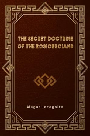 The Secret Doctrine of the Rosicrucians: Incognito, Magus ...