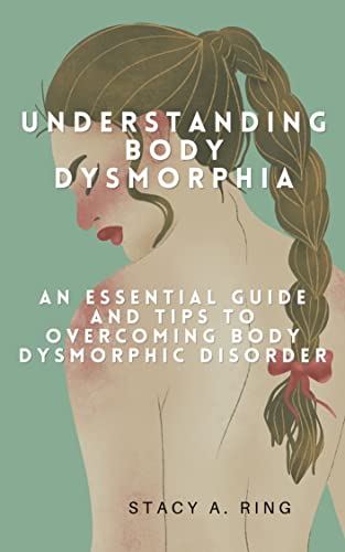 Understanding body dysmorphia: An Essential Guide and Tips to ...