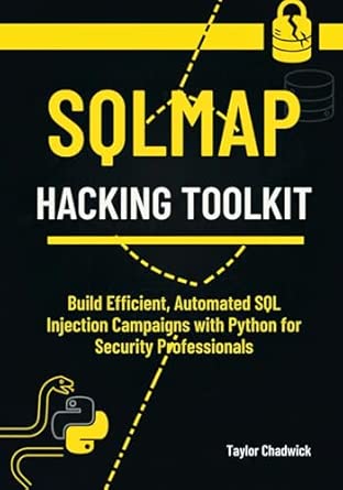 SQLMap Hacking Toolkit: Build Efficient, Automated SQL Injection Campaigns with Python for ...