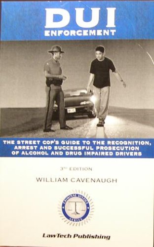 DUI Enforcement: The Street Cops Guide to The Recognition, Arrest and ...