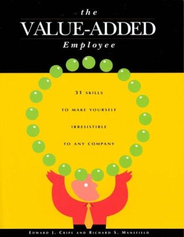 The Value-Added Employee: 31 Skills to Make Yourself Irresistible to ...
