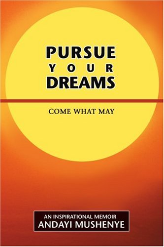 Pursue Your Dreams: Come What May: Mushenye, Andayi: 9780595379798 ...