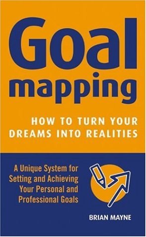 Goal Mapping: How To Turn Your Dreams into Realities: Mayne, Brian ...