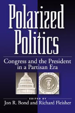 Polarized Politics: Congress and the President in a Partisan Era: Bond ...