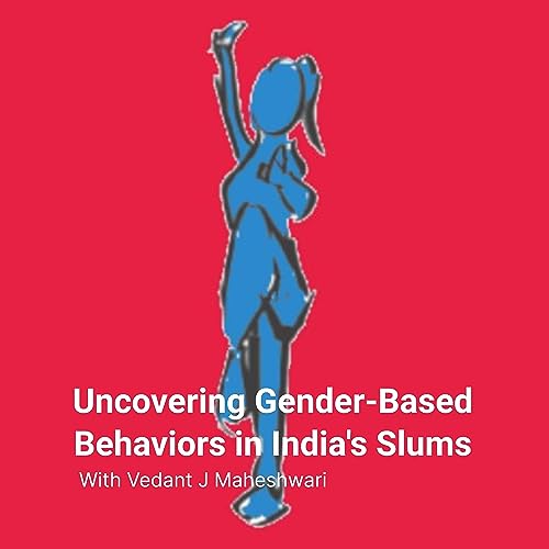 Uncovering Gender-Based Behaviors in India's Slums : Vedant J ...