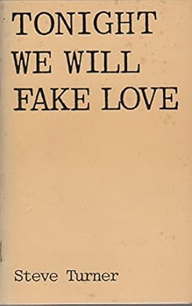 'TONIGHT WE WILL FAKE LOVE POEMS, 1969-1973': Turner, Steve ...