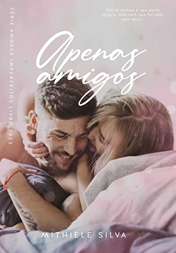 Apenas amigos (Amores Imperfeitos) eBook : Silva, Mithiele: Amazon.com.br: Livros