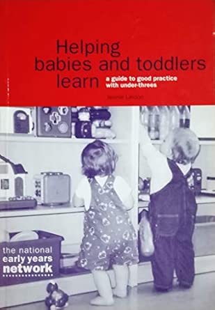 Helping Babies and Toddlers Learn: A Guide to Good Practice with Under ...
