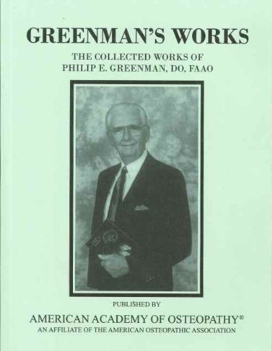 Greeman's Works: The Collected Works of Philip E. Greenman, DO, FAAO ...