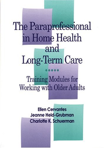 The Paraprofessional in Home Health and Long-Term Care: Training Modules for Working With Older ...