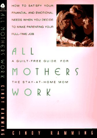 All Mothers Work: A Guilt Free Guide for the Stay at Home Mom: Ramming ...