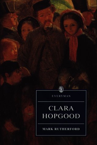 Clara Hopgood (Everyman's Library): Rutherford, Mark, White, William ...
