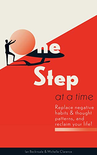 One Step At A Time: Replace Negative Habits and Thought Patterns and ...