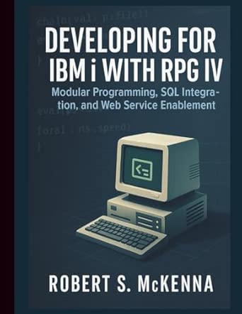 Developing for IBM i with RPG IV: Modular Programming, SQL Integration, and Web Service ...