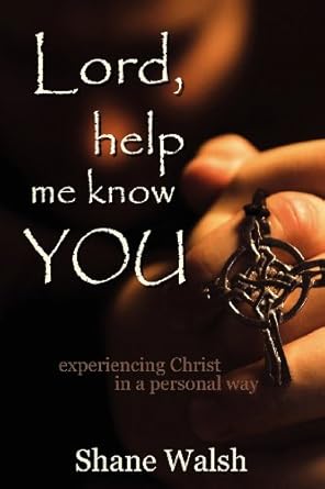 Amazon.com: Lord, Help Me Know You: Experiencing Christ in a Personal ...