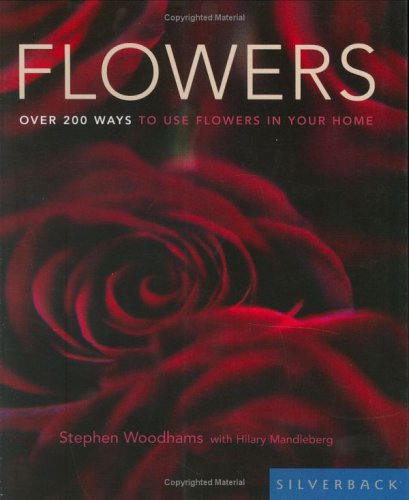Flowers: Over 200 ways to use flowers in your home: Woodhams, Stephen ...