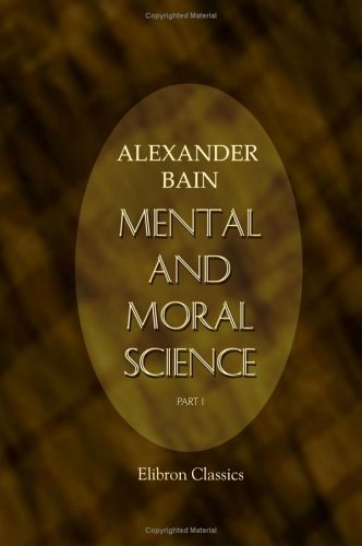 Mental and Moral Science: Part 1. Psychology and History of Philosophy ...