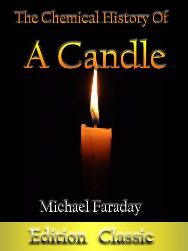 The Chemical History Of A Candle by Michael Faraday (Annotated ...