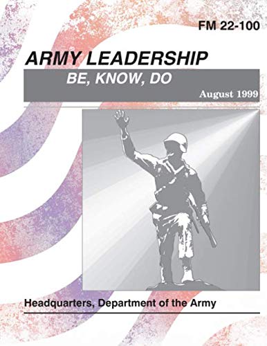 Army Leadership FM 22-100: Be, Know, Do: the Army, Headquarters ...