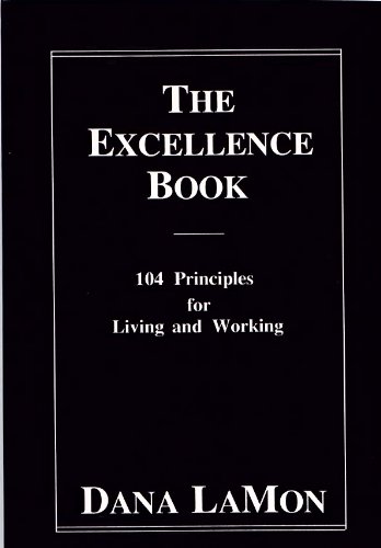 The Excellence Book: 104 Principles for Living and Working: Dana LaMon ...