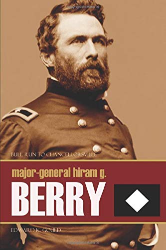 Major-General Hiram G. Berry: Bull Run to Chancellorsville (Abridged ...