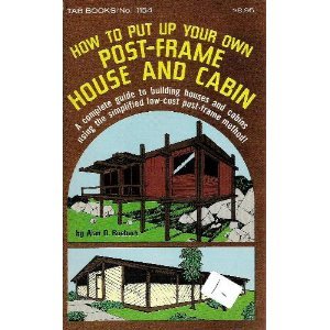 How to Put Up Your Own Post-Frame House and Cabin: Alan Roebuck ...